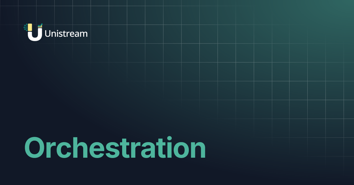 Orchestration | Unistream Docs