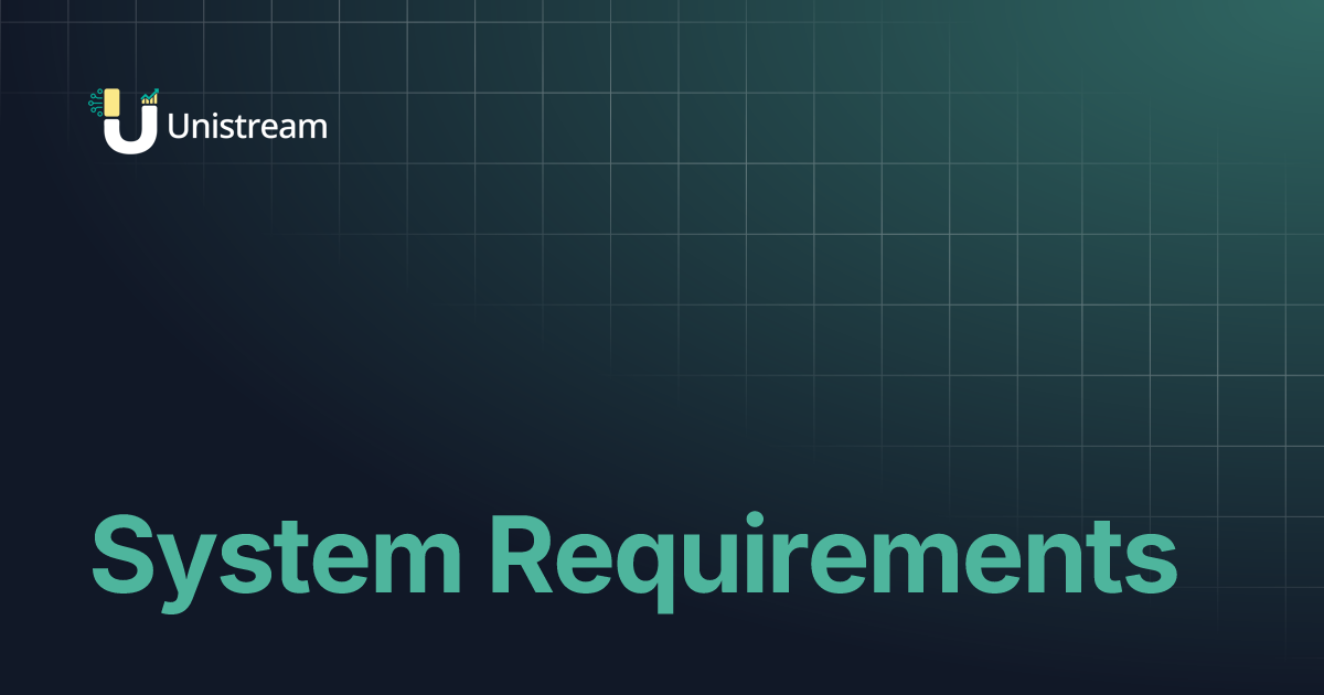 System Requirements | Unistream Docs